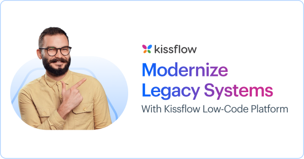 Modernize Legacy Applications with Kissflow Low-Code Platform Modernize Legacy Applications with Kissflow Low-Code Platform